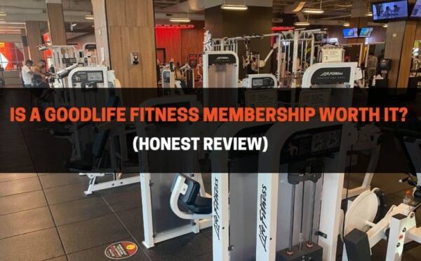 Is A GoodLife Fitness Membership Worth It? (Honest Review ...