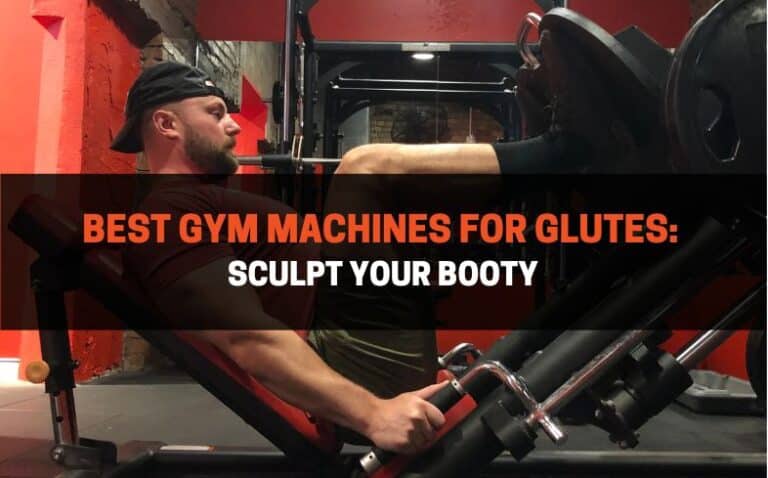 5 Best Gym Machines For Glutes: How To Sculpt Your Booty
